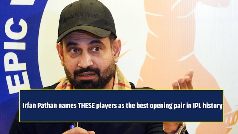 Irfan Pathan names THESE two players as the best opening pair in IPL ...